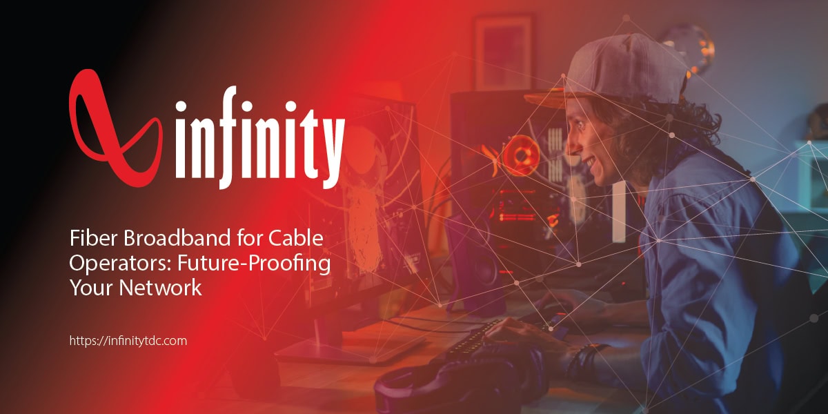 Fiber Broadband for Cable Operators: Future-Proofing